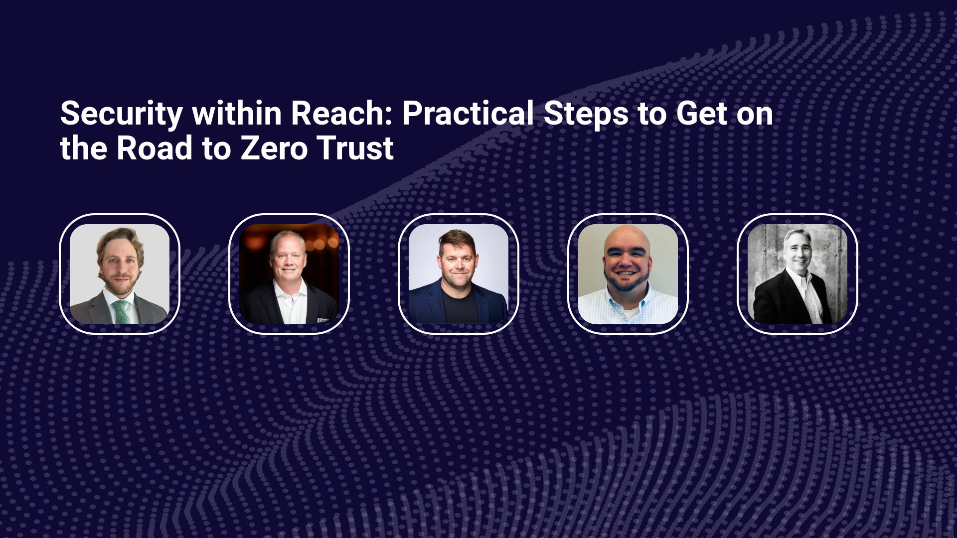Bridge to Zero Trust Virtual Event | Security within Reach: Practical ...